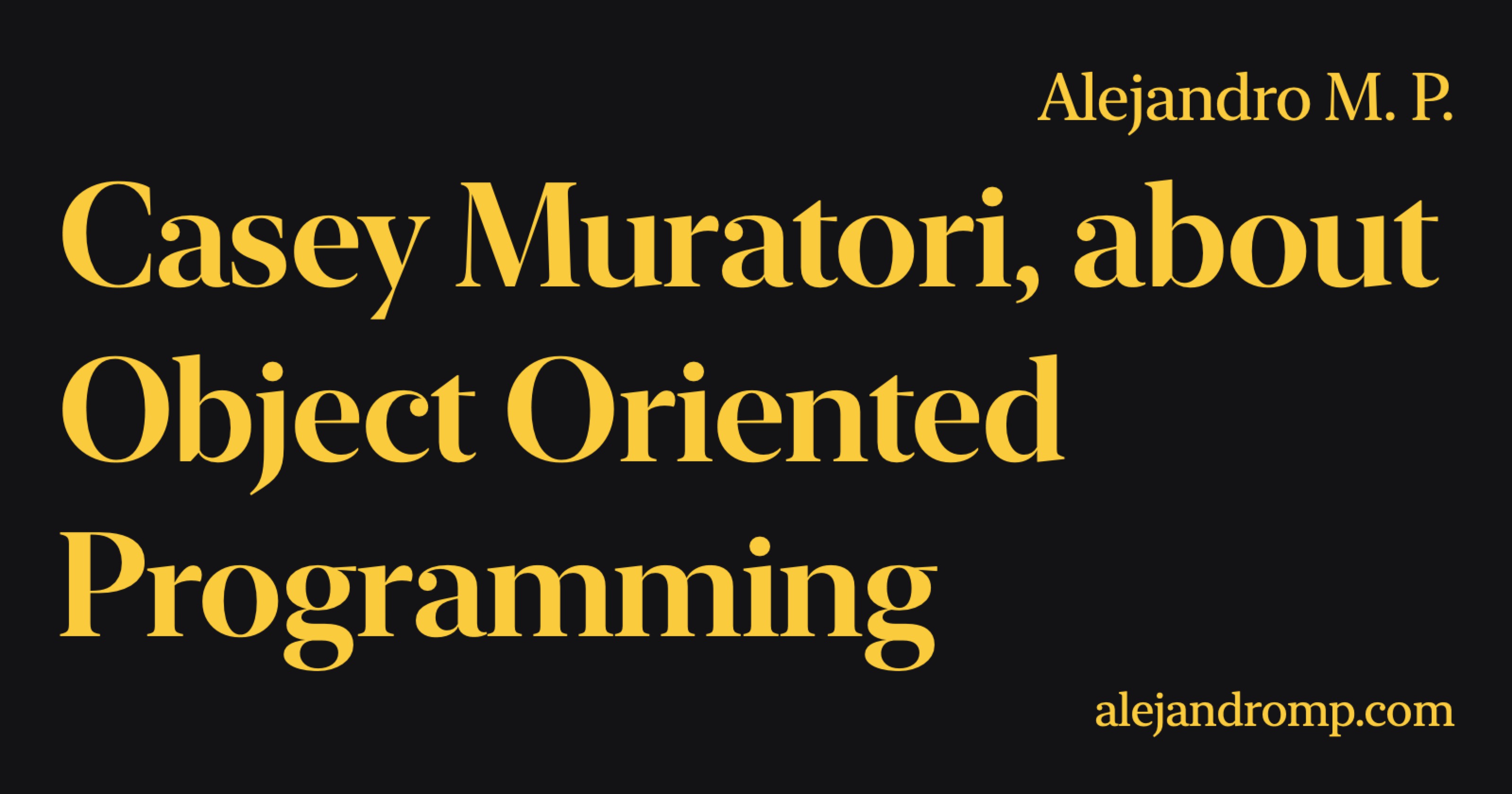 Casey Muratori, about Object Oriented Programming | Alejandro M. P.