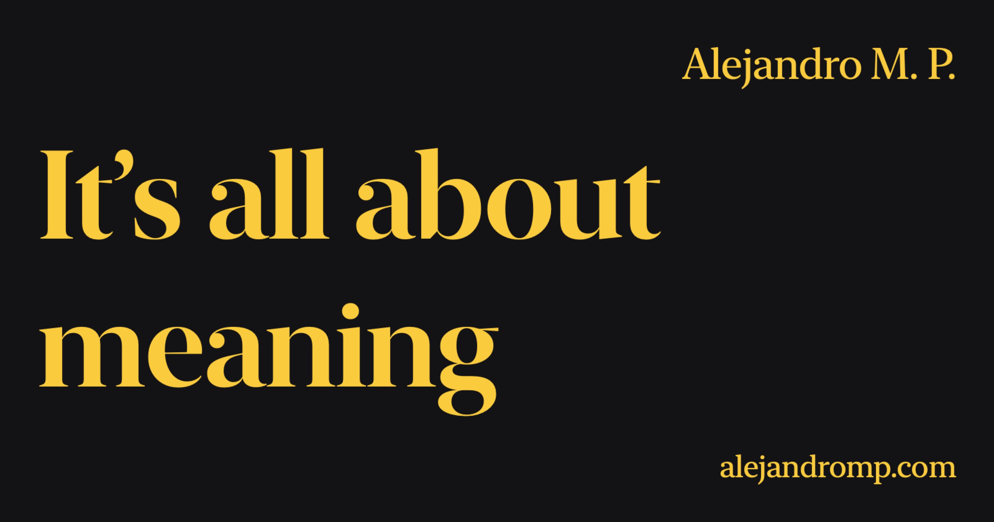 It’s all about meaning | Alejandro M. P.