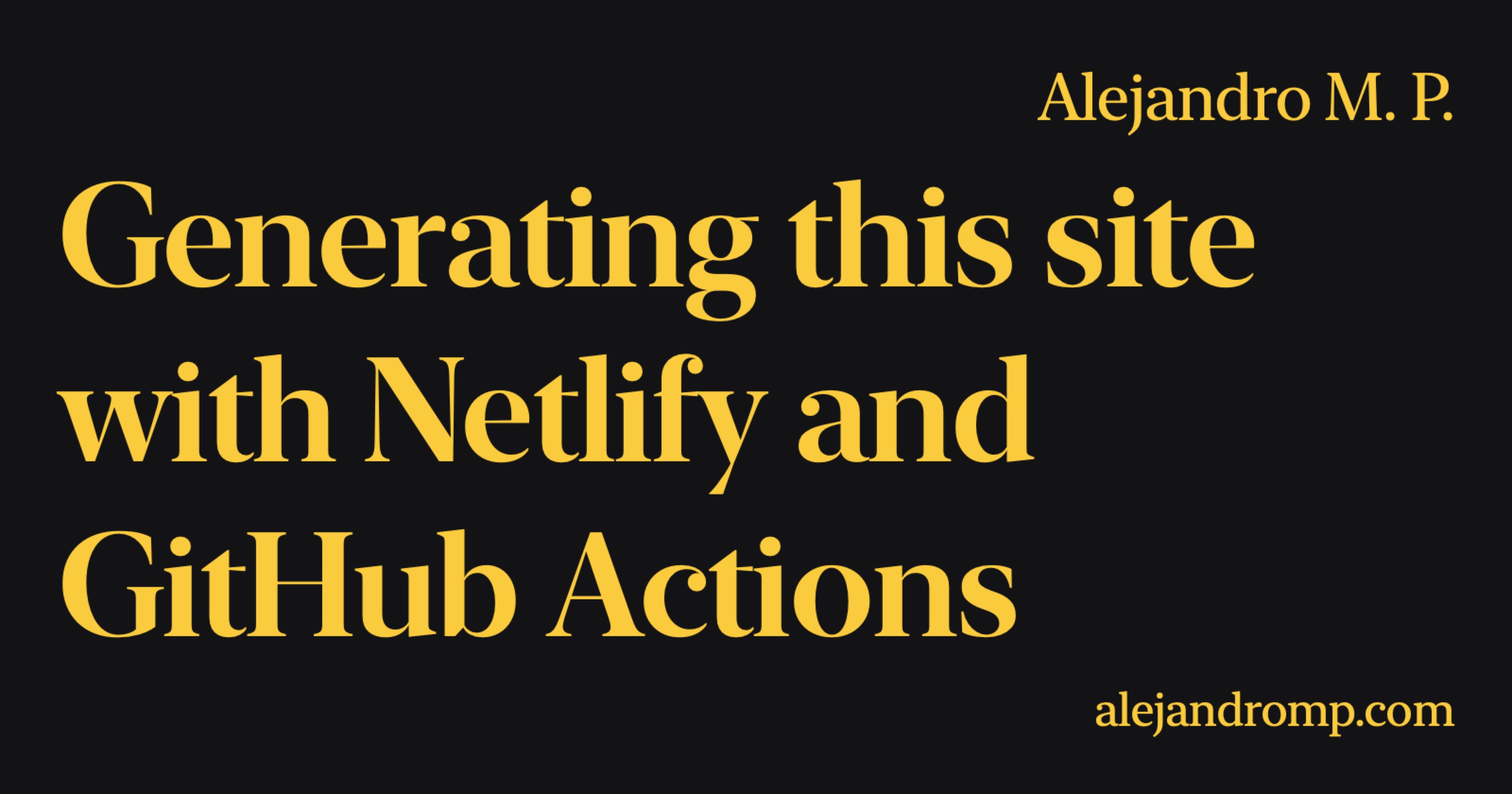 Generating This Site With Netlify And Github Actions Alejandro M P