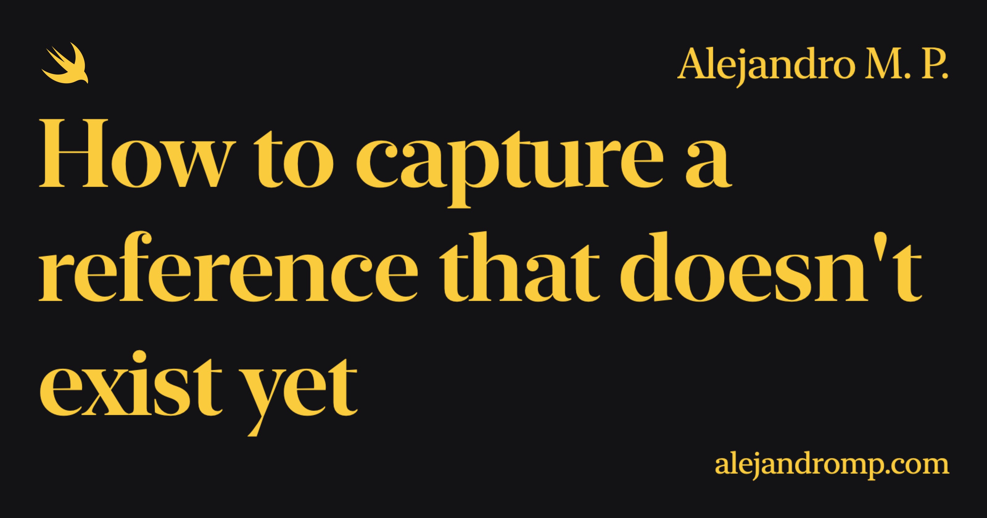 How to capture a reference that doesn't exist yet | Alejandro M. P.