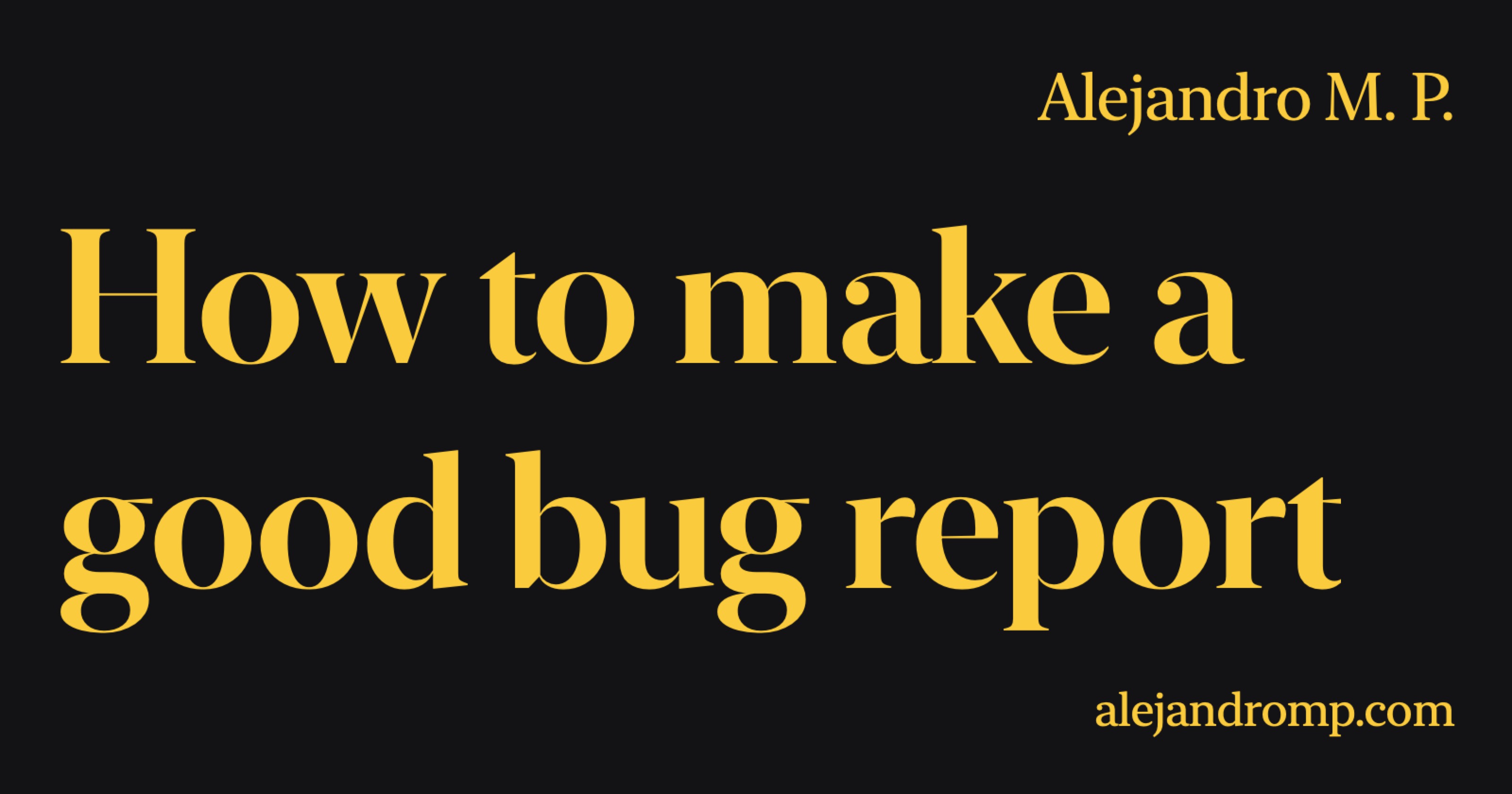 How to make a good bug report | Alejandro M. P.