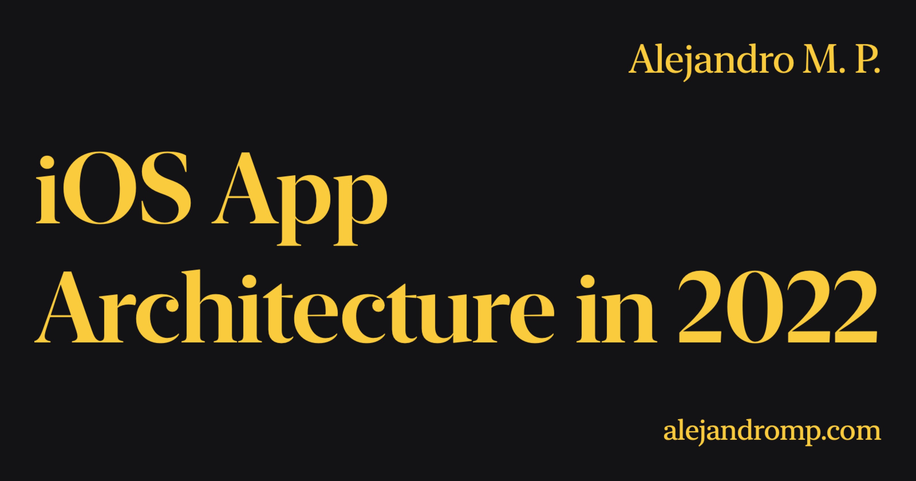 iOS App Architecture in 2022 | Alejandro M. P.