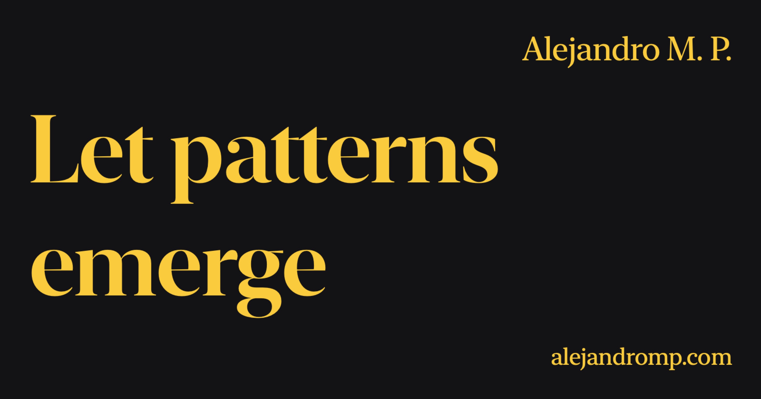Let patterns emerge | Alejandro M. P.