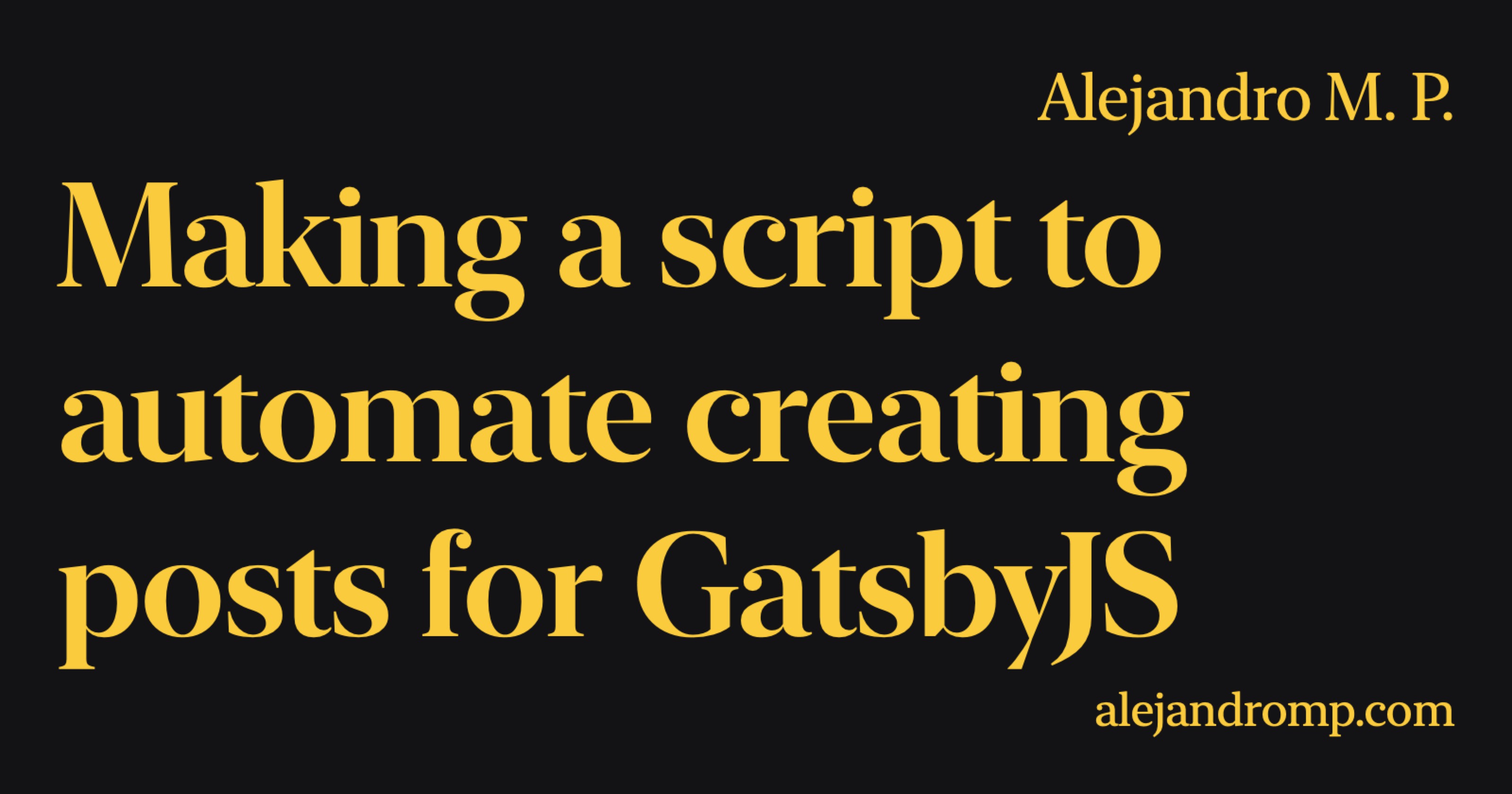 Making a script to automate creating posts for GatsbyJS | Alejandro M. P.